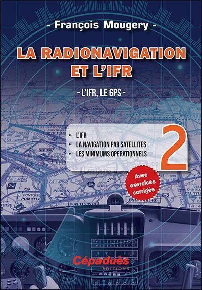 La Radionavigation et l'IFR. L'IFR, le GPS - Tome 2 - 2e Edition - La ...